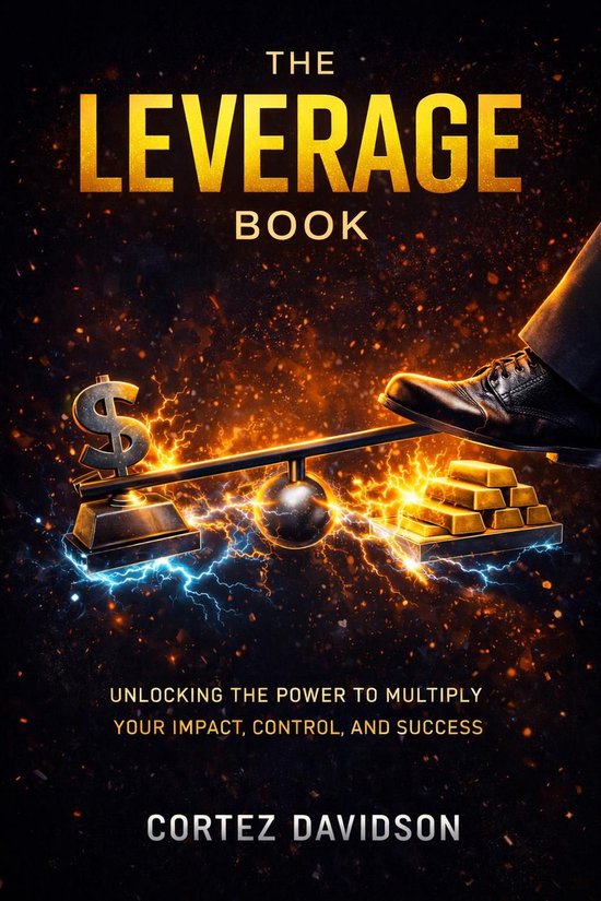 The Leverage Book: Unlocking the Power to Multiply Your Impact, Control ...
