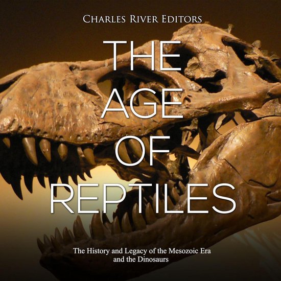 Age of Reptiles, The: The History and Legacy of the Mesozoic Era and ...