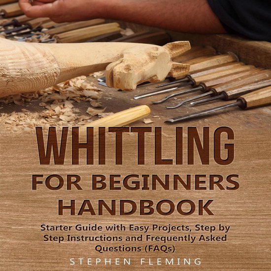 Whittling for Beginners Handbook: Starter Guide with Easy Projects ...