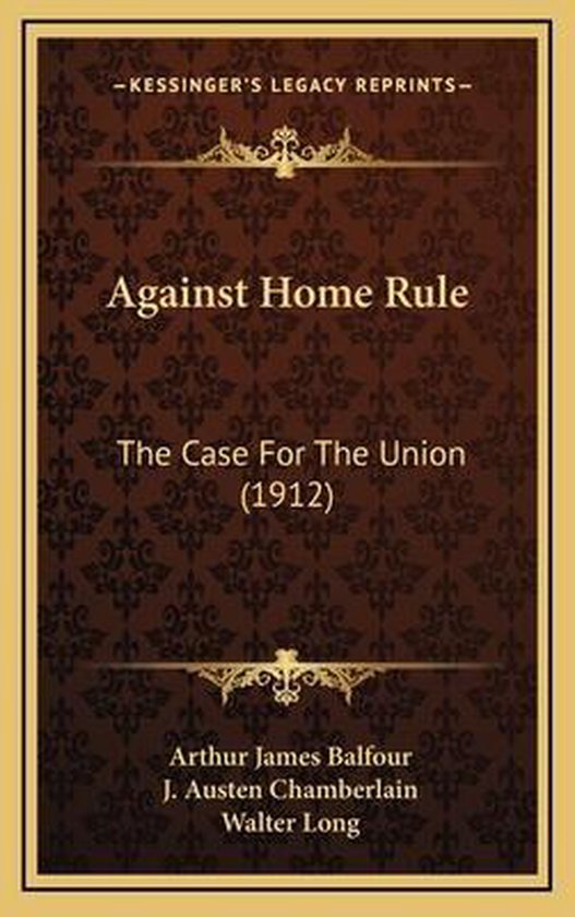 Against Home Rule, Arthur James Balfour | 9781166532307 | Boeken | bol.com