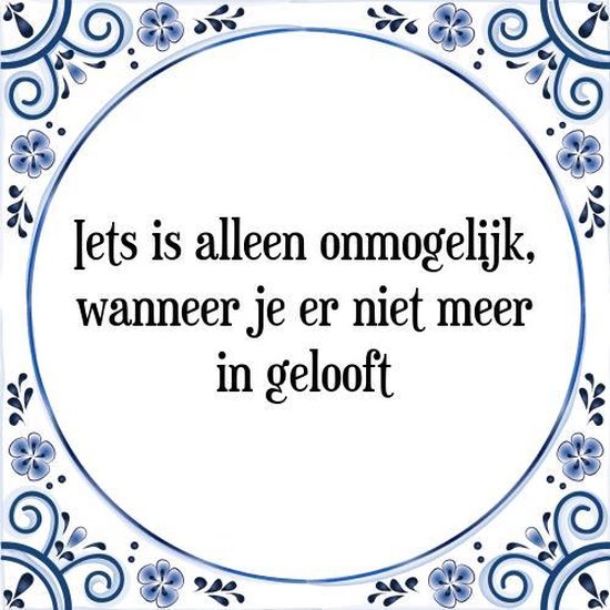 Tegeltje met Spreuk (Tegeltjeswijsheid): Iets is alleen onmogelijk, wanneer je er niet... | bol