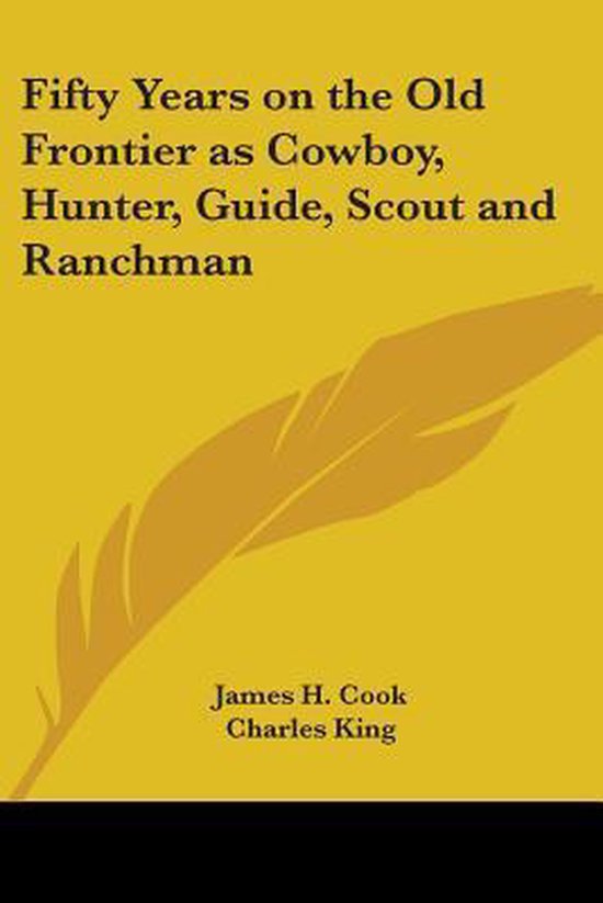Fifty Years on the Old Frontier as Cowboy, Hunter, Guide, Scout and ...