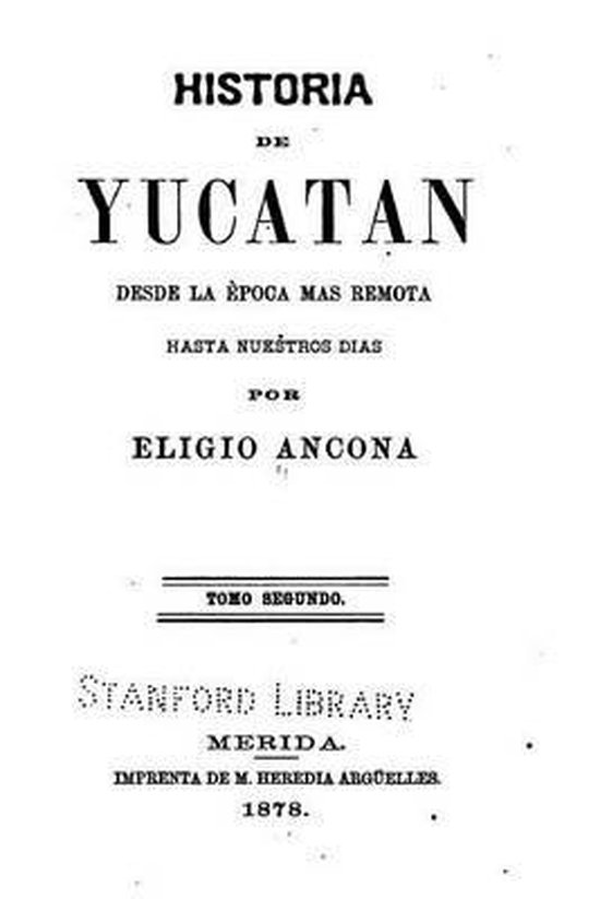 Historia de Yucatan - Desde la època más remota hasta nuestros dias ...