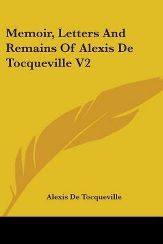 Memoir, Letters and Remains of Alexis de Tocqueville V2, Alexis De ...