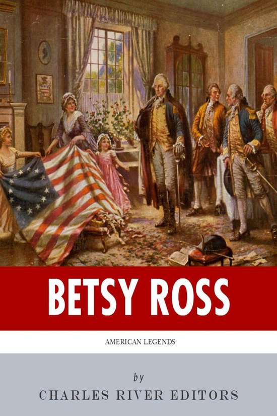 American Legends: The Life of Betsy Ross (ebook), Charles River Editors ...