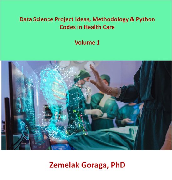 Data Science Project Ideas, Methodology & Python Codes in Health Care (ebook), Zemelak... | bol.