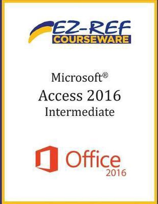 Microsoft Access 2016 - Intermediate, Ez-Ref Courseware | 9781544689333 ...