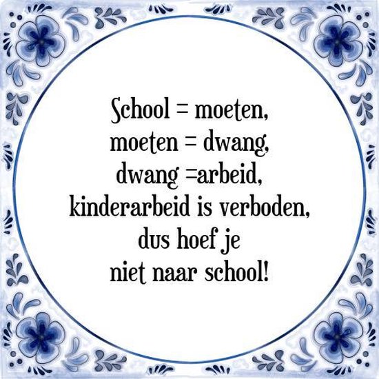 Tegeltje met Spreuk (Tegeltjeswijsheid): School = moeten, moeten ...