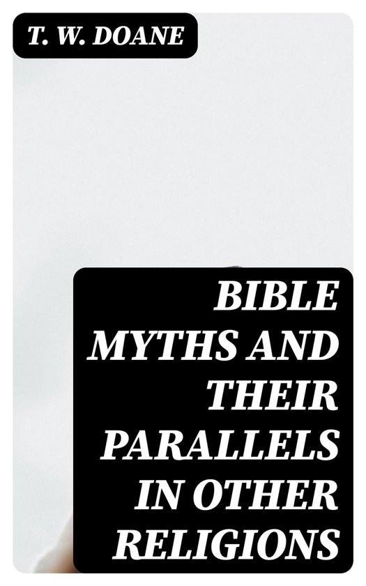 Bible Myths and their Parallels in other Religions (ebook), T. W. Doane ...