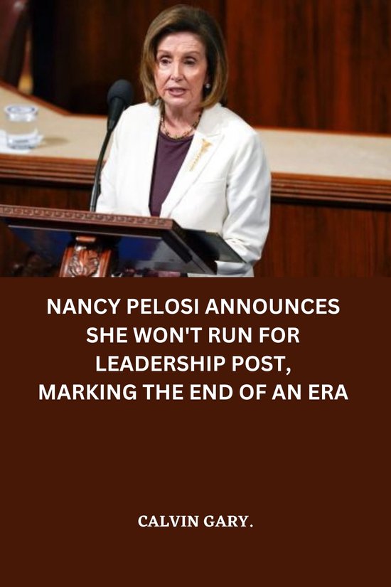 Nancy Pelosi Announces She Wont Run For Leadership Post Marking The