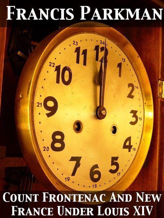 Count Frontenac and New France under Louis XIV (ebook), Francis Parkman ...