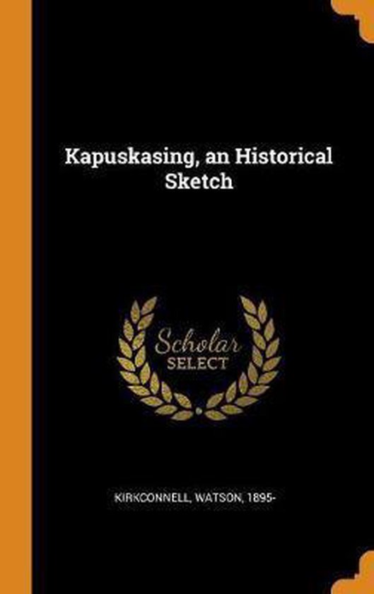Kapuskasing, an Historical Sketch, Watson Kirkconnell | 9780353256873 ...