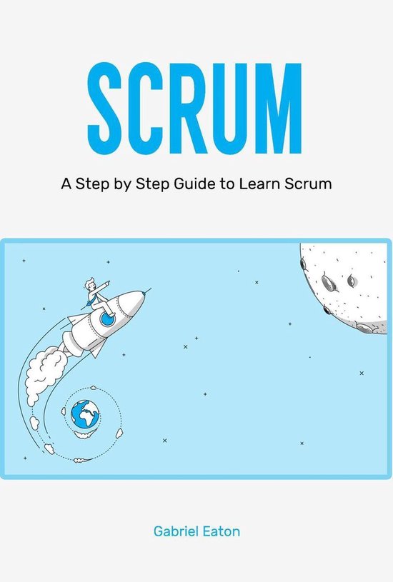 Scrum: A Step by Step Guide to Learn Scrum (ebook), Gabriel Eaton ...