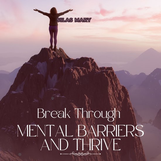 Break Through Mental Barriers and Thrive, SILAS MARY | 9798347872343 | Boeken | bol