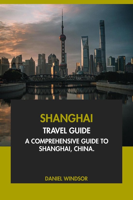 Shanghai Travel Guide: A Comprehensive Guide to Shanghai, China (ebook), Daniel... | bol