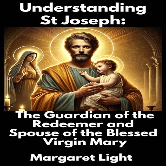Understanding St Joseph: The Guardian of the Redeemer and Spouse of the ...