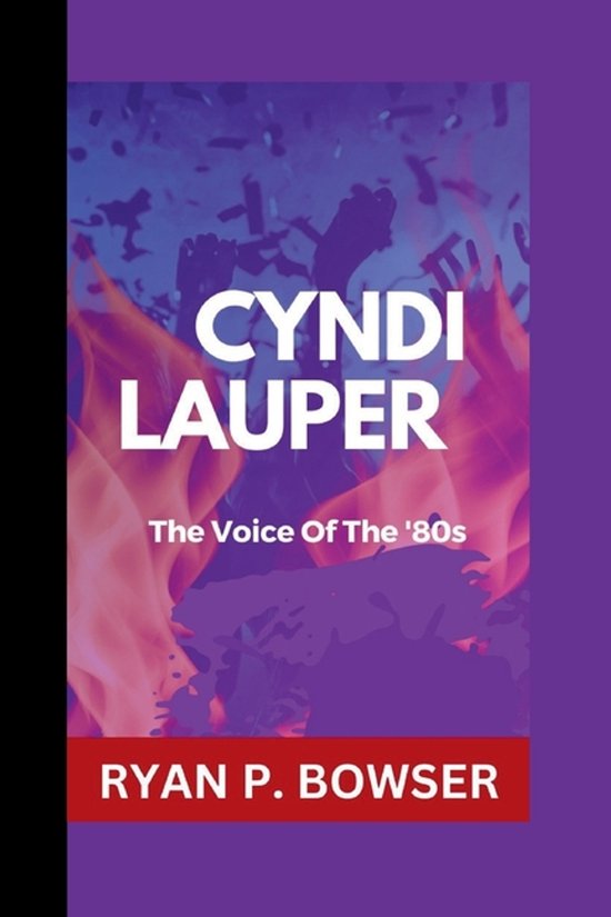 Cyndi Lauper: The Voice Of The '80s, Ryan P Bowser | 9798327663930 ...