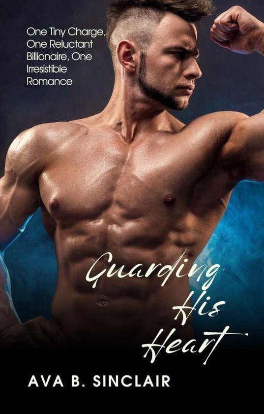 Guarding His Heart: One Tiny Charge, One Reluctant Billionaire, One ...