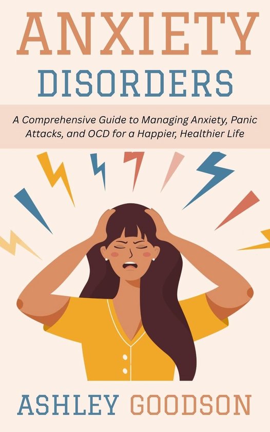Anxiety Disorders: A Comprehensive Guide to Managing Anxiety, Panic Attacks, and OCD... | bol
