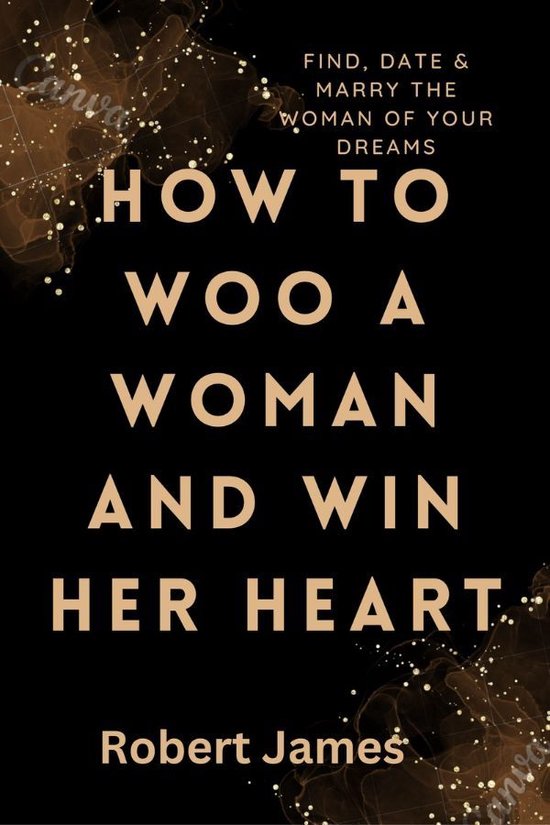 HOW TO WOO A WOMAN AND WIN HER HEART (ebook), Robert James ...