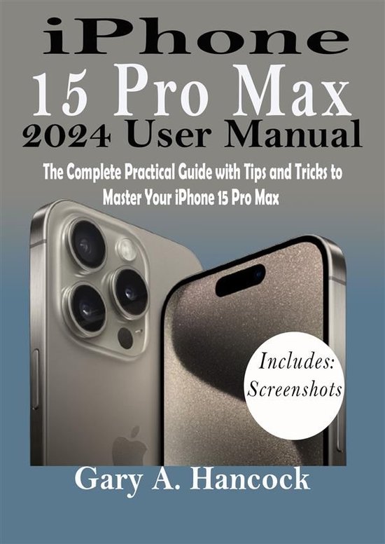 iPhone 15 Pro Max 2024 User Manual (ebook), Gary A. Hancock ...