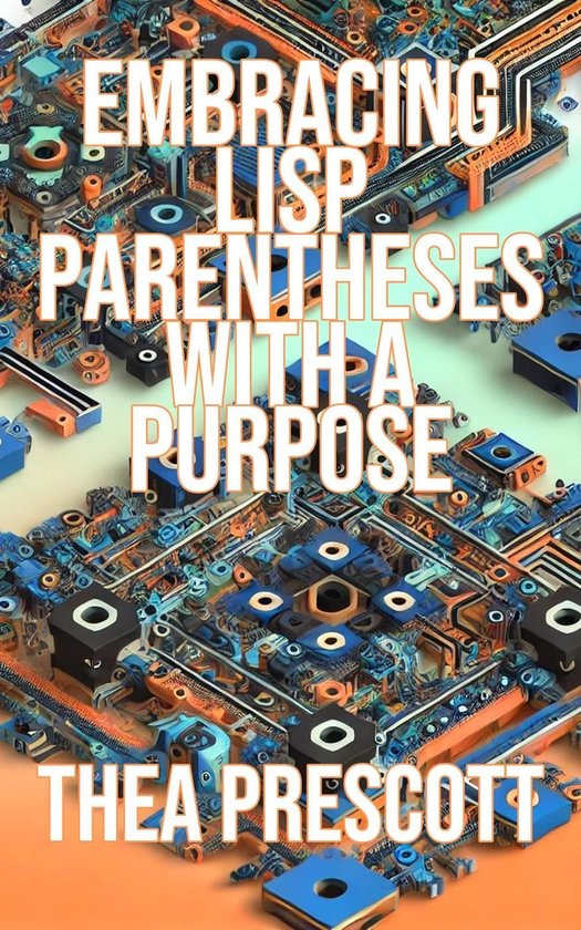 Embracing Lisp Parentheses with a Purpose (ebook), Thea Prescott | 9798227479532 | Boeken | bol