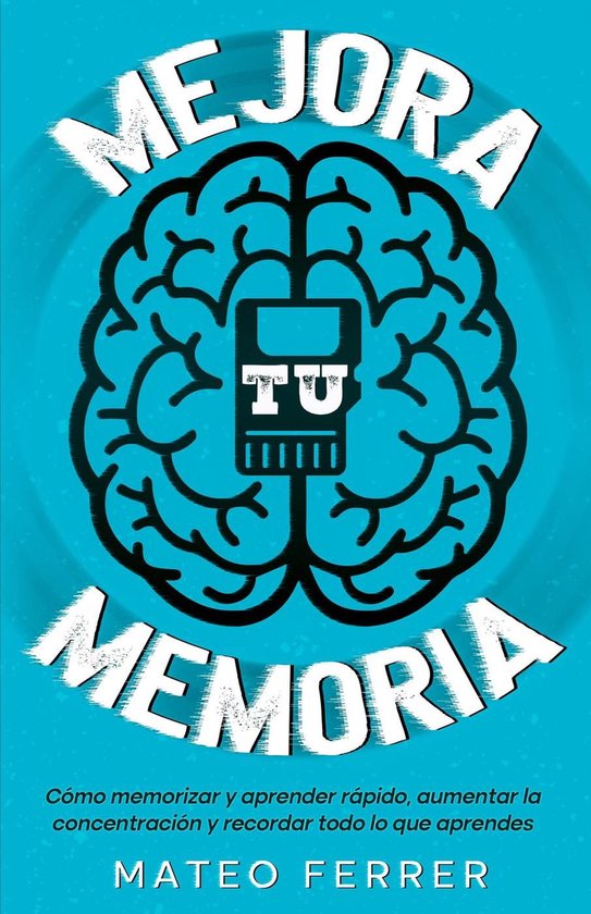 Mejora tu memoria : Cómo memorizar y aprender rápido, aumentar la ...