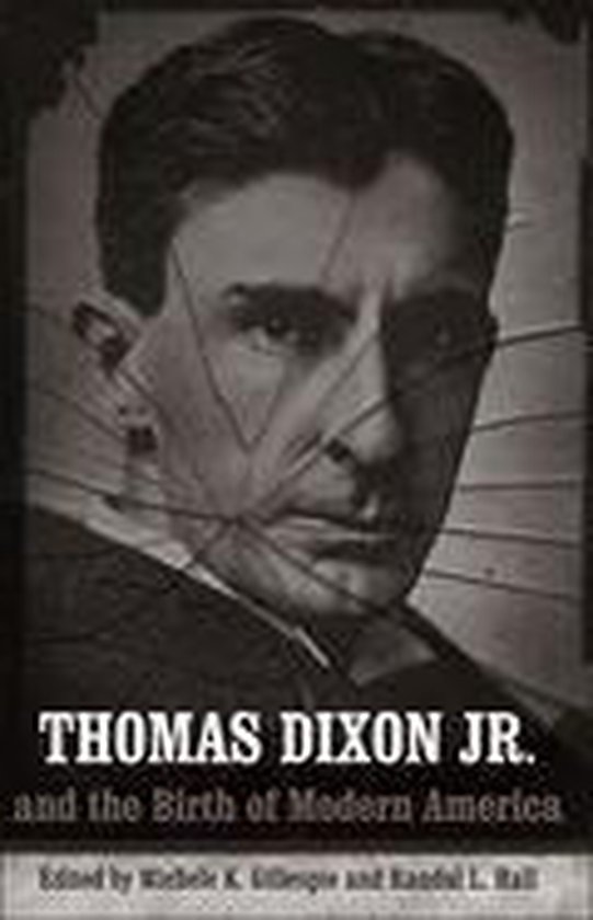 Making the Modern South - Thomas Dixon Jr. and the Birth of Modern ...