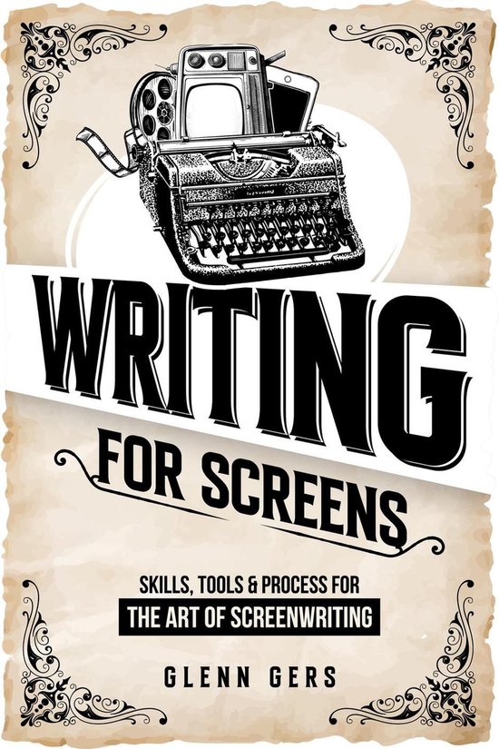 Writing For Screens: Skills, Tools & Process for the Art Of ...