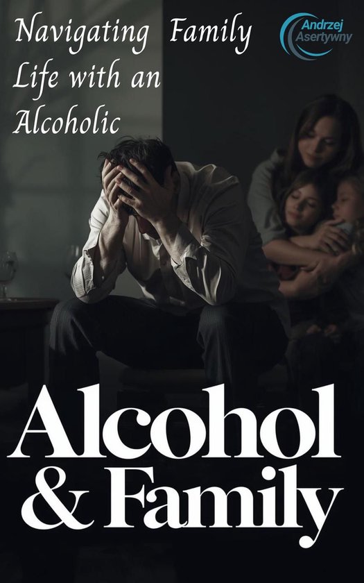 Alcohol & Family: Navigating Family Life with an Alcoholic (ebook ...