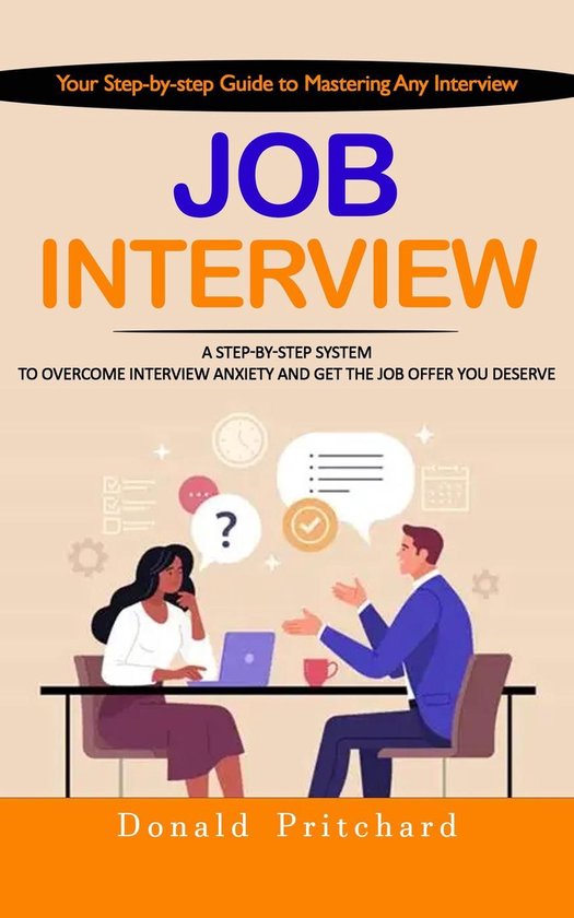 Job Interview: Your Step-by-step Guide to Mastering Any Interview (A ...
