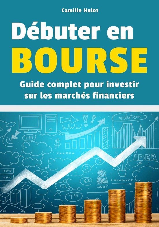 Investir en Bourse : Guide complet pour débuter en Bourse et gagner de ...