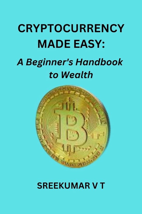Cryptocurrency Made Easy: A Beginner's Handbook to Wealth (ebook), SREEKUMAR V T |... | bol