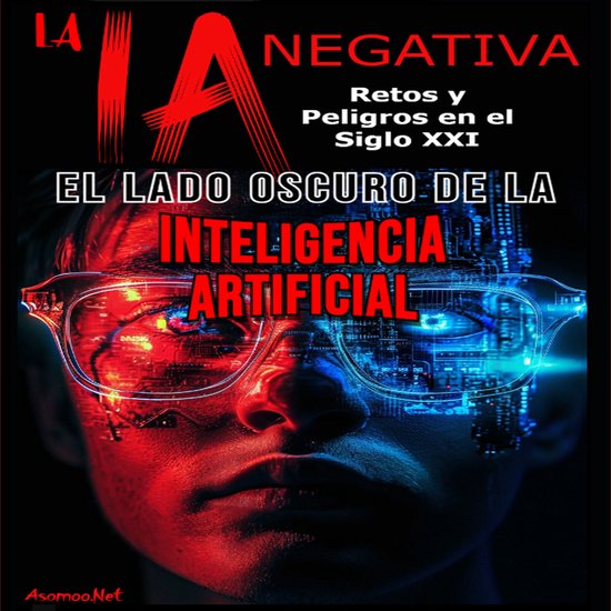 LA IA NEGATIVA: EL LADO OSCURO DE LA INTELIGENCIA ARTIFICIAL RETOS Y PELIGROS EN EL... | bol