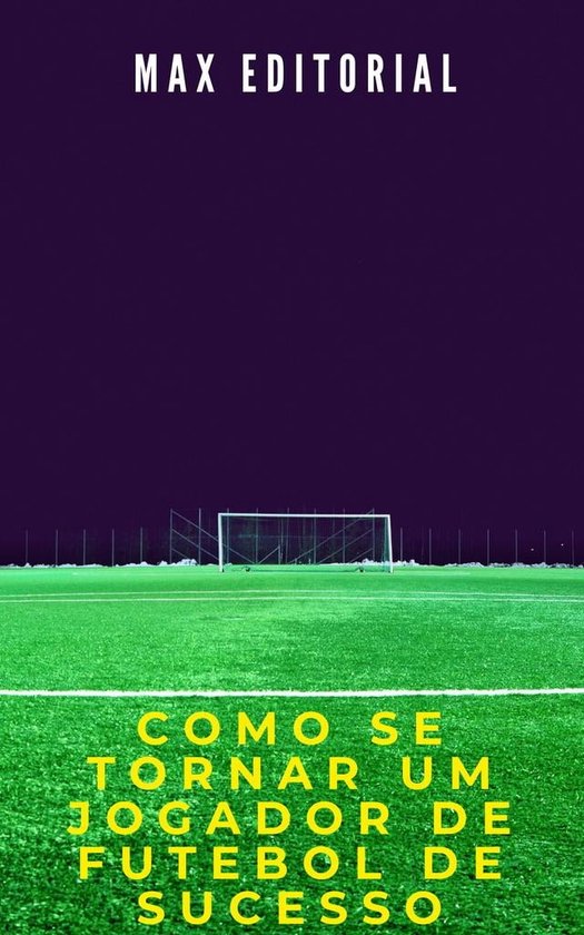 Como Se Tornar Um Jogador De Futebol De Sucesso Ebook Max Editorial