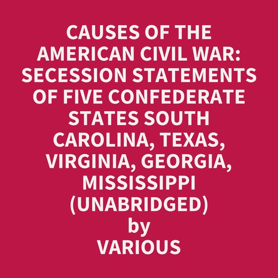 Causes Of The American Civil War: Secession Statements Of Five ...