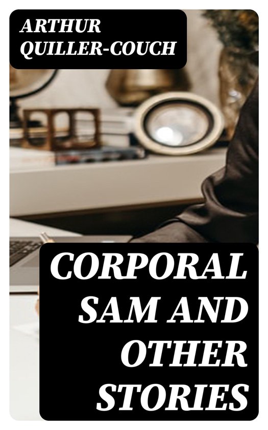 Corporal Sam and Other Stories (ebook), Arthur Quiller-Couch ...