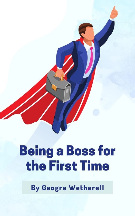 Being a Boss for the First Time (ebook), Geogre Wetherell ...