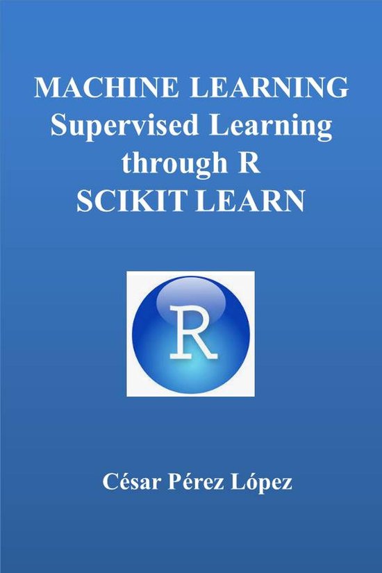 MACHINE LEARNING. SUPERVISED LEARNING THROUGH R. SCIKIT LEARN (ebook), Cesar Perez... | bol.com