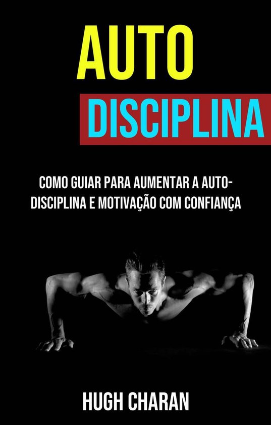 Auto-disciplina: Como Guiar Para Aumentar A Auto-disciplina E Motivação ...