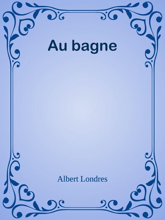 Au bagne (ebook), Albert Londres | 1230003468807 | Boeken | bol.com