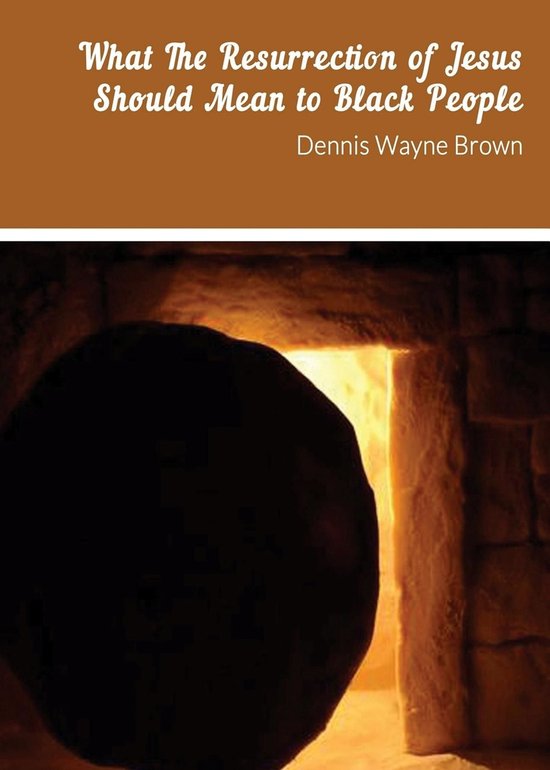 WHAT THE RESURRECTION OF JESUS SHOULD MEAN TO BLACK PEOPLE (ebook ...
