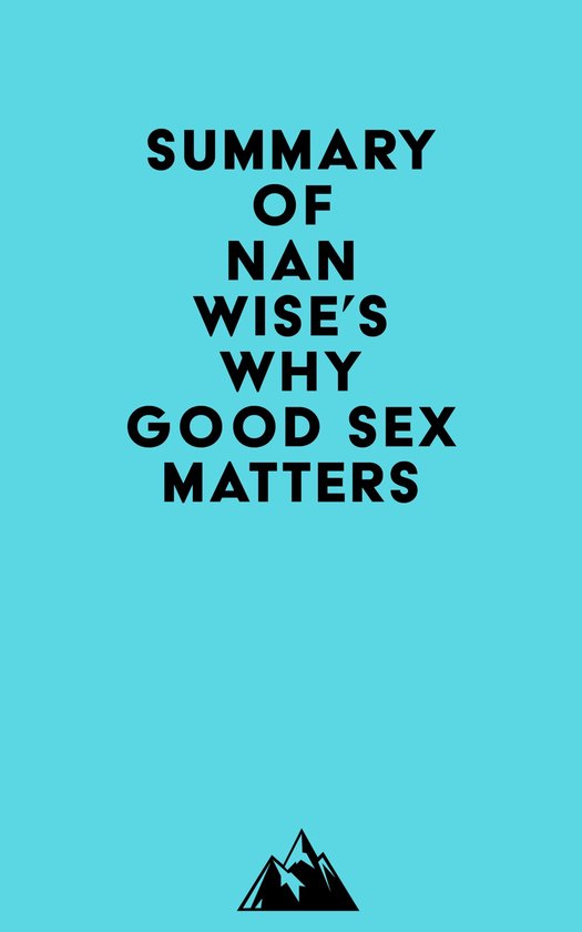 Summary of Nan Wise's Why Good Sex Matters (ebook), Everest Media ...