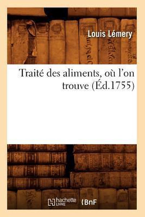 Sciences- Traité Des Aliments, Où l'On Trouve (Éd.1755), Louis Lemery ...