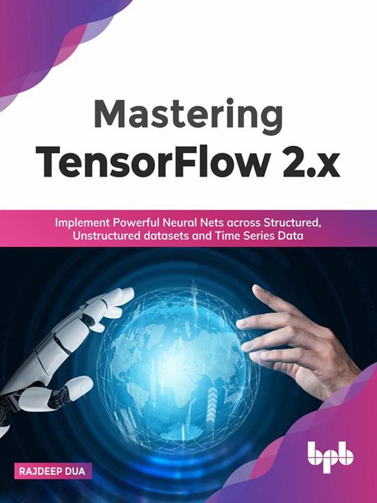 Mastering TensorFlow 2.x: Implement Powerful Neural Nets across Structured,... | bol.com