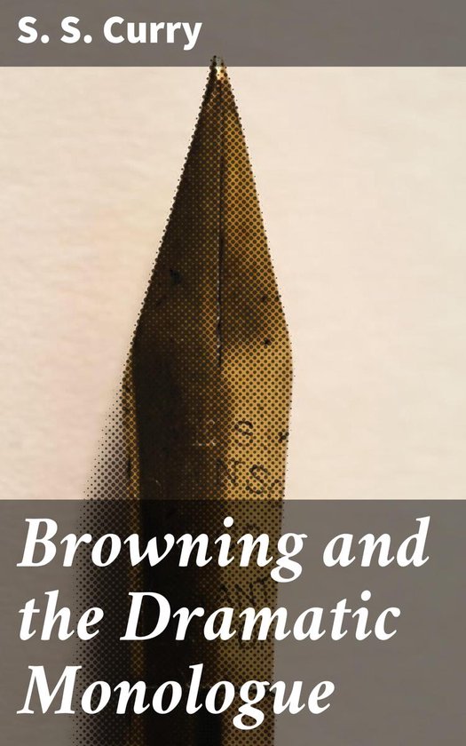 Browning and the Dramatic Monologue (ebook), S. S. Curry ...