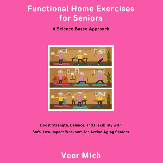 Functional Home Exercises for Seniors: A Science-Based Approach, Veer ...