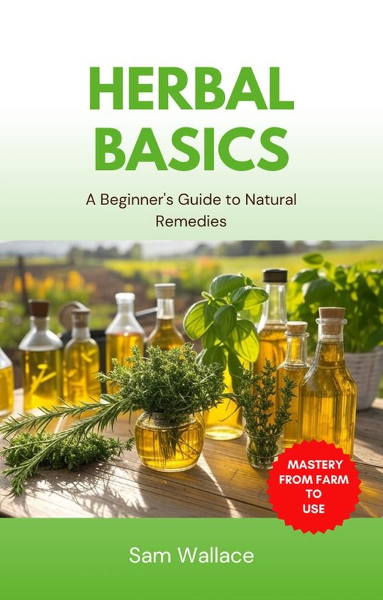 Herbal Basics: A Beginner's Guide to Natural Remedies (ebook), Sam Wallace |... | bol