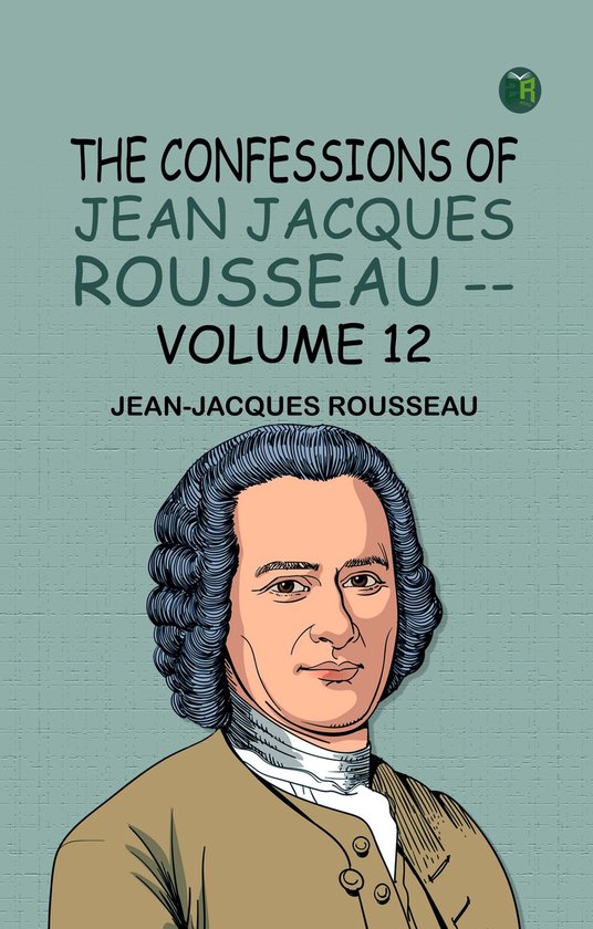 The Confessions of Jean Jacques Rousseau -- Volume 12 (ebook), Jean ...