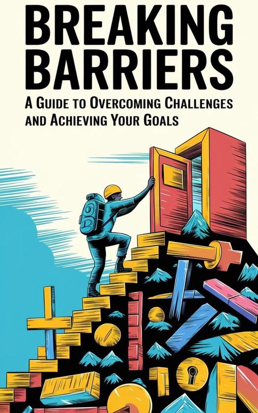 Breaking Barriers : A Guide to Overcoming Challenges and Achieving Your ...